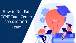 Top 7 Tips for Nailing Your CCNP Data Center 300-610 DCID Exam - CiscoPrep