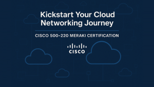 500-220 ECMS Certification: Launch Your Meraki Career